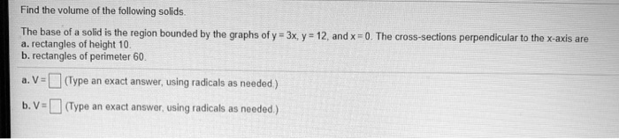 SOLVED: Find Ihe volume of the following solids The base of sold is the region bounded by the ...