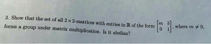 SOLVED: Show that the set of all 2x2 matrices with entries in R of the ...