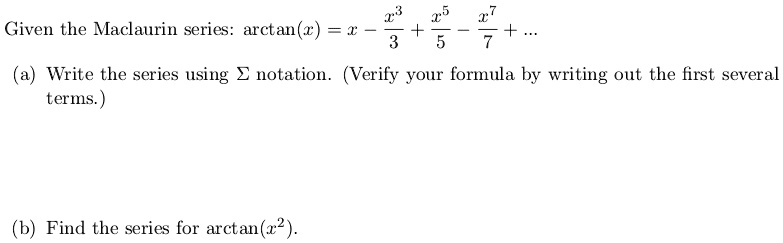 SOLVED: Given the Maclaurin series: arctan(x) - x + (a) Write the series using Î£ notation ...