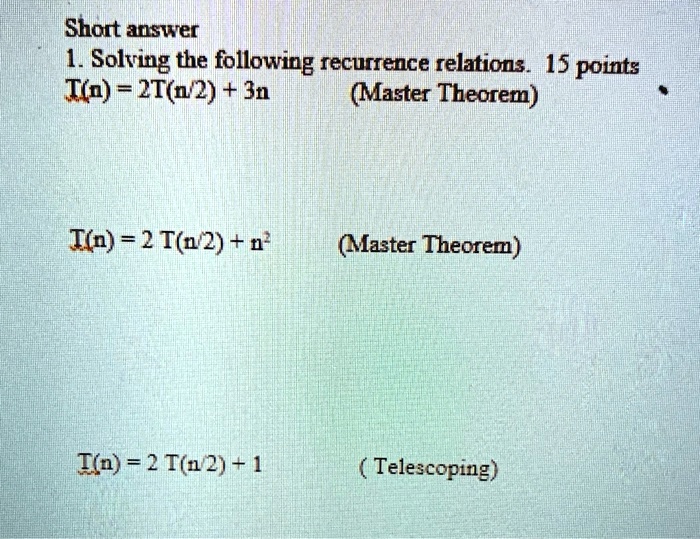 [GET ANSWER] Short answer 1. Solving the following recurrence relations. 15 points T(n) = 2T(n/2 ...