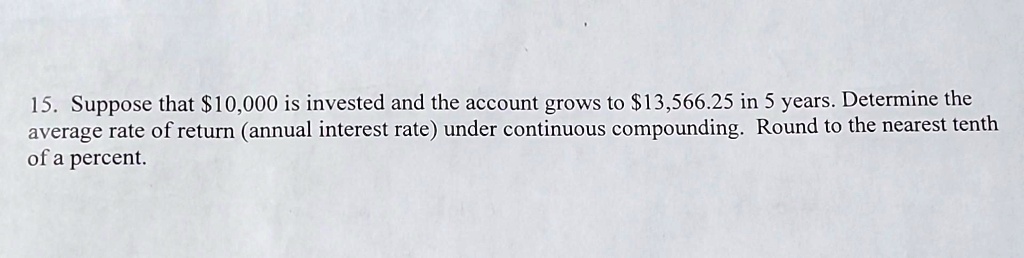 SOLVED: 15. Suppose that 10,000 is invested and the account grows to13 ...