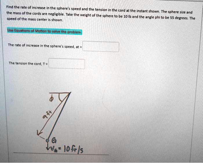 SOLVED: Find the rate of increase in the sphere's speed and the tension ...