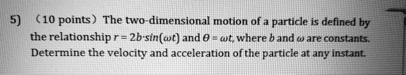 5) (10 points) The two-dimensional motion of a particle is defined by ...