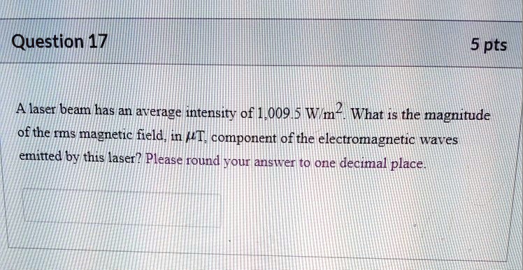 SOLVED: Question 17 5 pts A laser beam has an average intensity of ...
