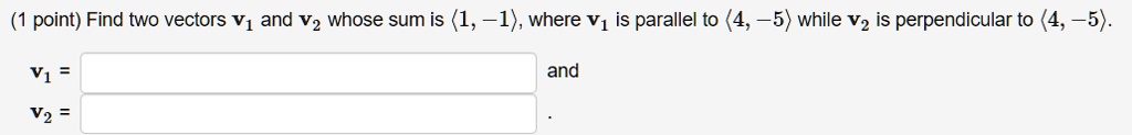 Solved Point Find Two Vectors V1 And Vz Whose Sum Is 1 1 Where V1 Is Parallel To 4 5 