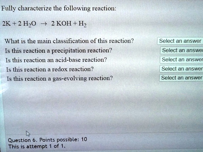 SOLVED: Fully characterize the following reaction: 2K + 2 HzO 2 KOH ... SOLVED: Fully characterize the following reaction: 2K + 2 HzO 2 KOH ...