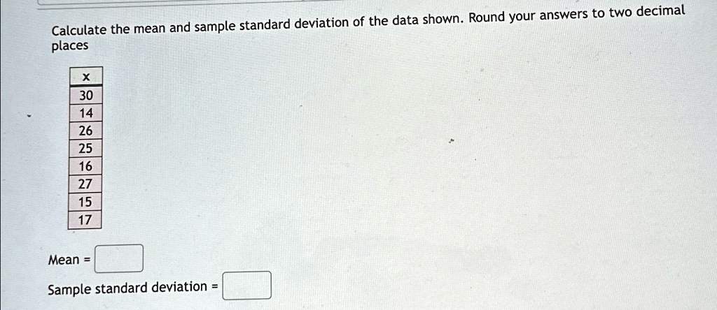 SOLVED: Calculate the mean and sample standard deviation of the data shown. Round your answers ...
