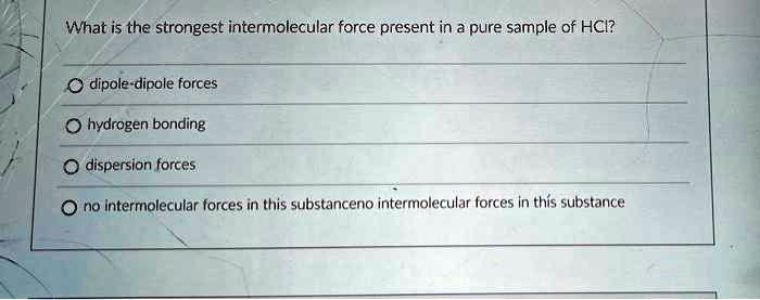 SOLVED: What is the strongest intermolecular force present in a pure ...