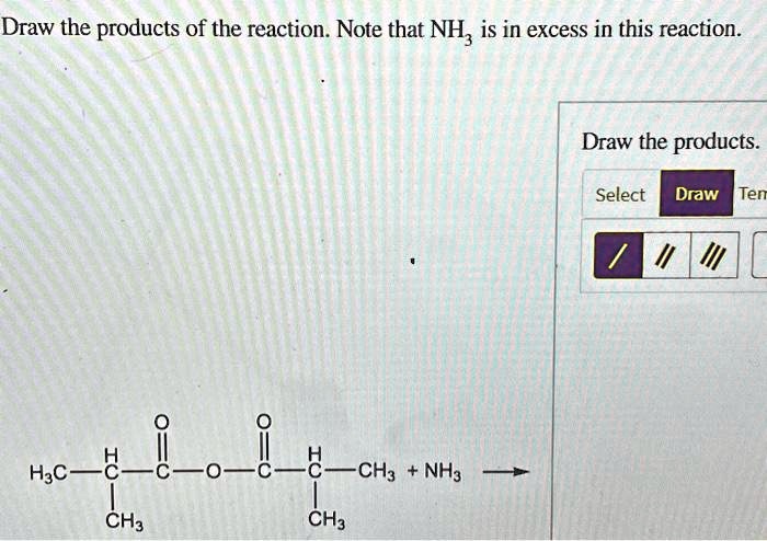 Draw the products of the reaction. Note that NH3 is in excess in this ...