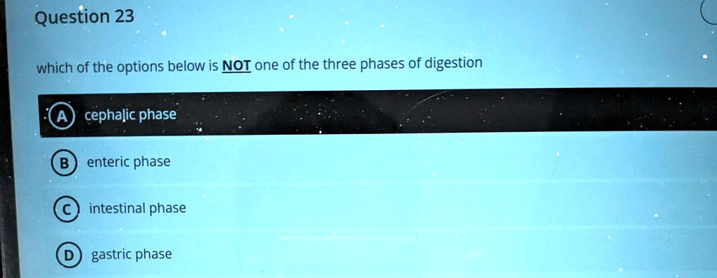 Question 23 which of the options below is NOT one of the three phases of digestion A cephalic ...