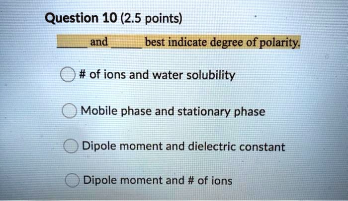 SOLVED: Question 10 (2.5 points) and best indicate degree of polarity ...