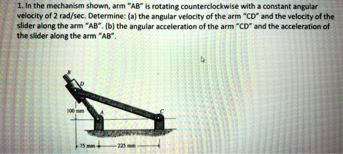 SOLVED: 1.In the mechanism shown,arm "AB" is rotating counterclockwise with a constant angular ...
