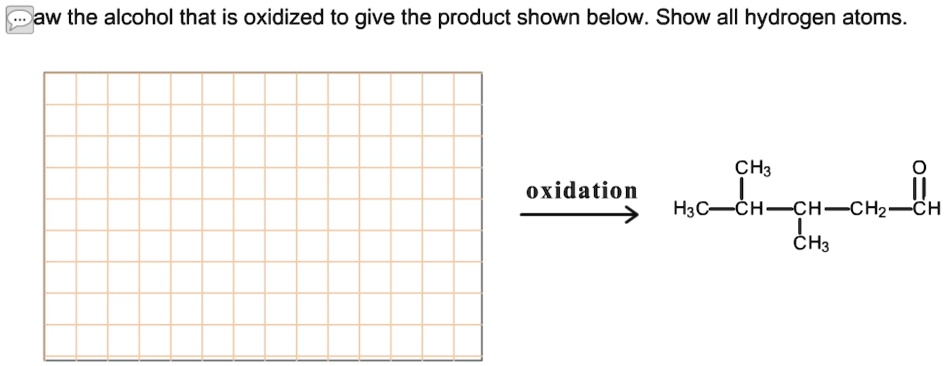 Draw the alcohol that is oxidized to give the product shown below. Show all hydrogen atoms. CH3 ...