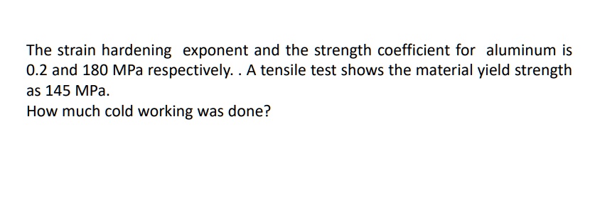SOLVED: The strain hardening exponent and the strength coefficient for ...