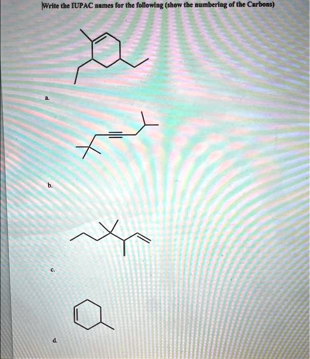 [GET ANSWER] Write the IUPAC names for the following (show the ...