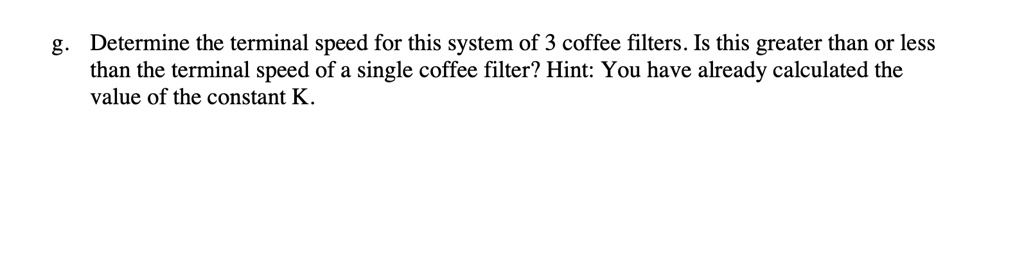 SOLVED: g . Determine the terminal speed for this system of 3 coffee ...