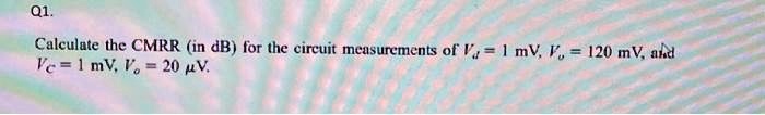 SOLVED: Calculate the CMRR in dB for the circuit measurements of V1 = 1 mV, V2 = 120 mV, and Vc ...