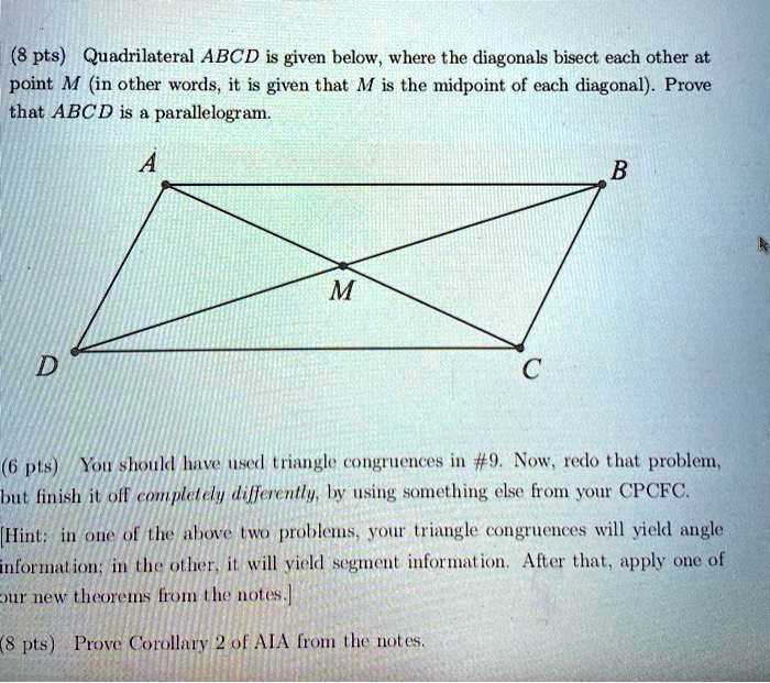SOLVED: (8 pts) Quadrilateral ABCD is given below , where the diagonals bisect each other at ...
