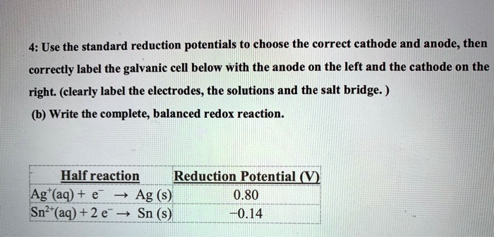 SOLVED: 4: Use the standard reduction potentials to choose the correct cathode and anode, then ...