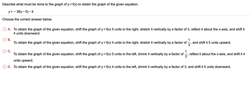 SOLVED: Describe what must be done to the graph of y = f(x) to obtain ...