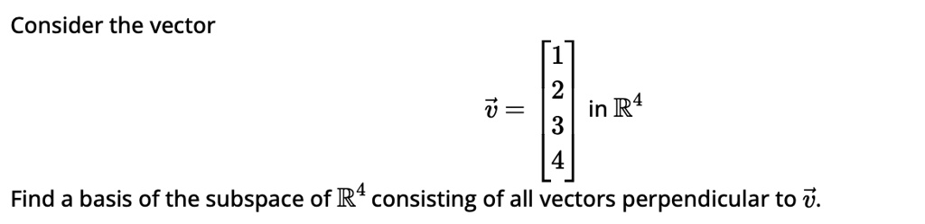 SOLVED: Consider the vector 2= in IR4 Find a basis of the subspace of ...