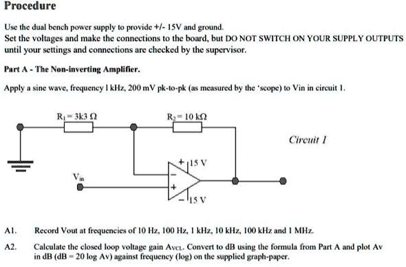 SOLVED: Procedure Use the dual bench power supply to provide +/-15V and ground. Set the voltages ...