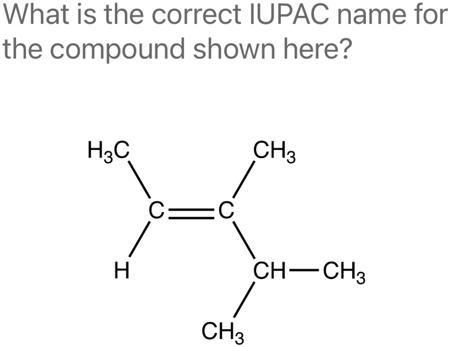SOLVED: What is the correct IUPAC name for the compound shown here? H3C C CH CH3 CH3 CH
