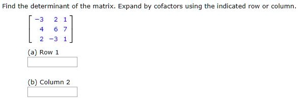 SOLVED:Find the determinant of the matrix Expand by cofactors using the indicated row or column ...