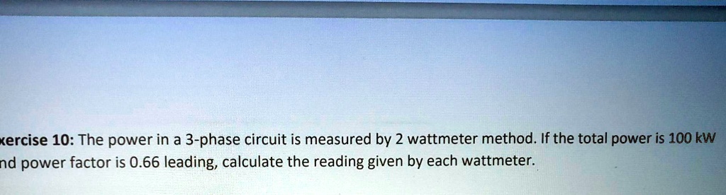 SOLVED: Exercise 10: The power in a 3-phase circuit is measured by the 2-wattmeter method. If ...