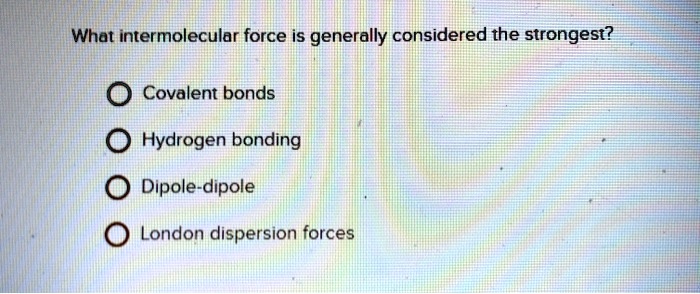What intermolecular force is generally considered the strongest ...