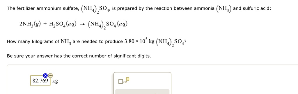 The fertilizer ammonium sulfate, (NH4)2SO4, is prepared by the reaction ...