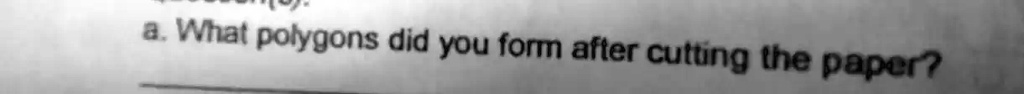 a. What polygons did you form after cutting the paper?