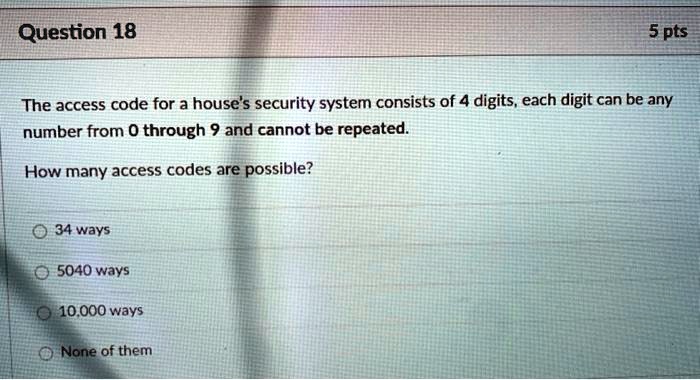 SOLVED: The access code for a house's security system consists of 4 digits, each digit can be ...