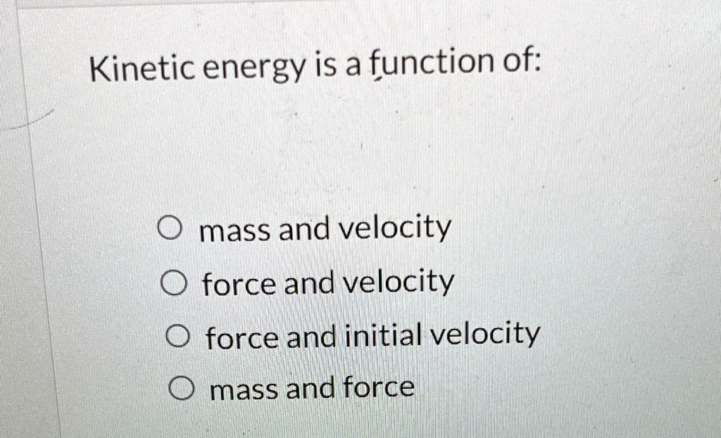 kinetic energy is a function of omass and velocity force and velocity ...