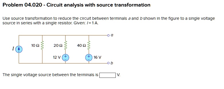Problem 04.020 - Circuit analysis with source transformation Use source transformation to reduce ...