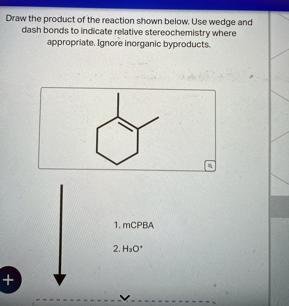 Draw the product of the reaction shown below. Use wedge and dash bonds to indicate relative ...