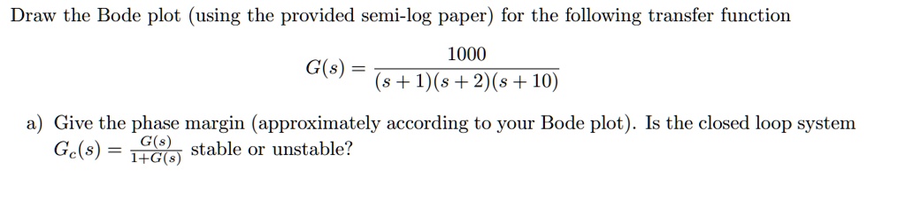 Draw the Bode plot (using the provided semi-log paper) for the ...