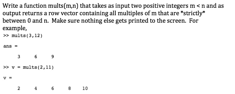 Write a function mults(m,n) that takes as input two positive integers m