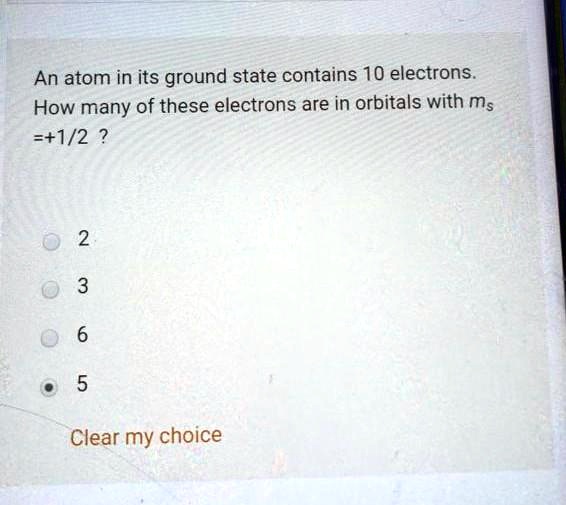 an atom in its ground state contains 10 electrons how many of these ...