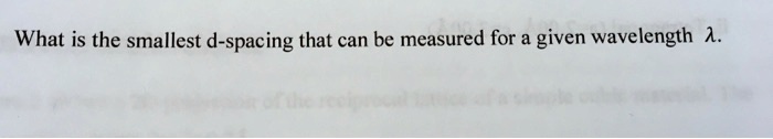 What is the smallest d-spacing that can be measured for a given ...