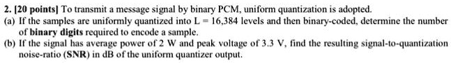 SOLVED: To transmit a message signal by binary PCM, uniform quantization is adopted. If the ...