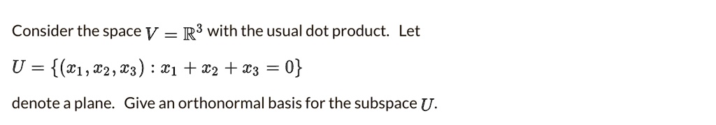 SOLVED: Consider the space V = R3 with the usual dot product Let U = (11,82, 83) T1 + 82 + *3 ...