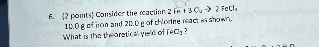 SOLVED: (2 points) Consider the reaction 2Fe + 3Cl2 -> 2FeCl3. 10.0g of ...