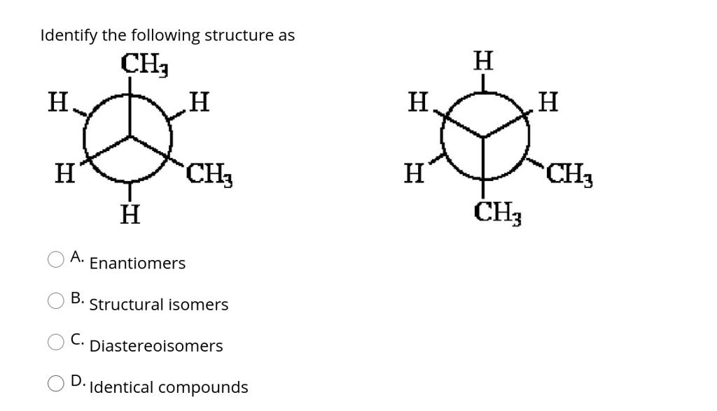SOLVED: Identify the following structure as CH, H H H H "CH; CHz Enantiomers B. Structural ...