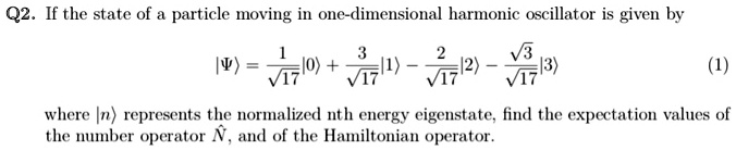 Q2. If the state of a particle moving in one-dimensional harmonic oscillator is given by |Ψ = (1 ...