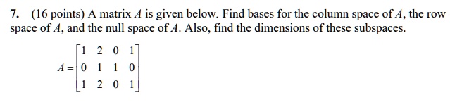 SOLVED:(16 points) A matrix A is given below: Find bases for the column space of A, the row ...