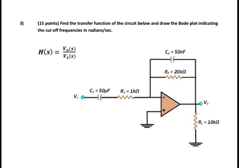 3) (15 points) Find the transfer function of the circuit below and draw ...