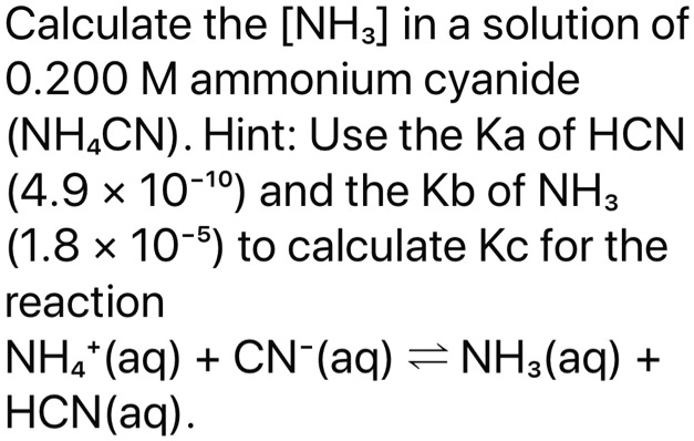 Calculate the [NH4+] in a solution of 0.200 M ammonium cyanide (NH4CN ...