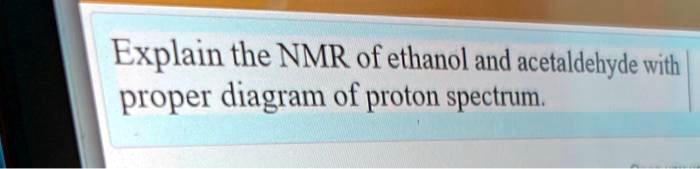 SOLVED: Explain the NMR of ethanol and acetaldehyde with proper diagram ...