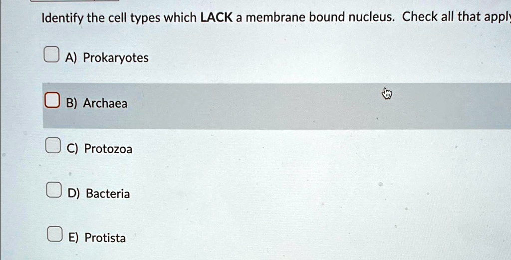 Identify the cell types which LACK a membrane bound nucleus....